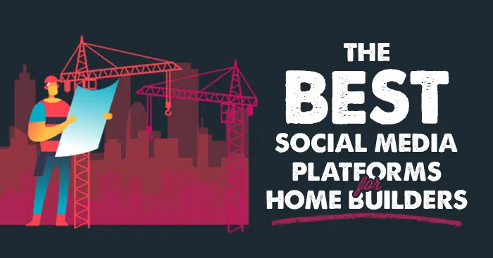 The Best Social Media Platforms for Home Builders | Company 119